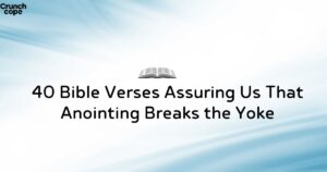 40 Bible Verses Assuring Us That Anointing Breaks the Yoke
